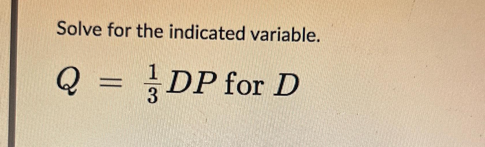 Solved Solve for the indicated variable.Q=13DP ﻿for D | Chegg.com