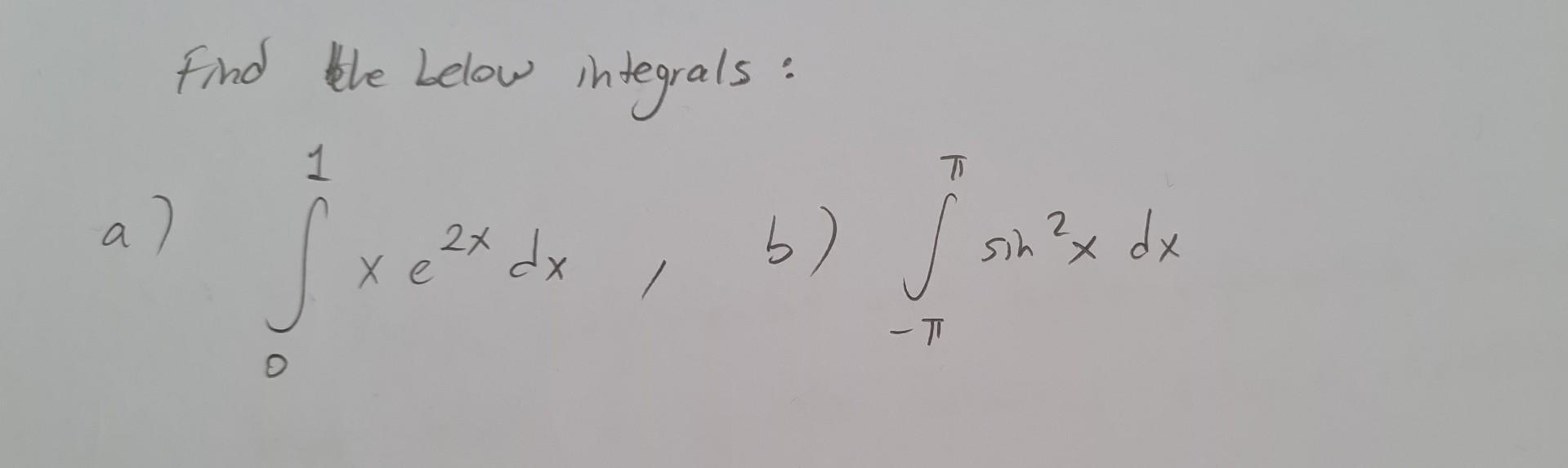 Solved Find the below integrals: a) ∫01xe2xdx,b)∫−ππsin2xdx | Chegg.com