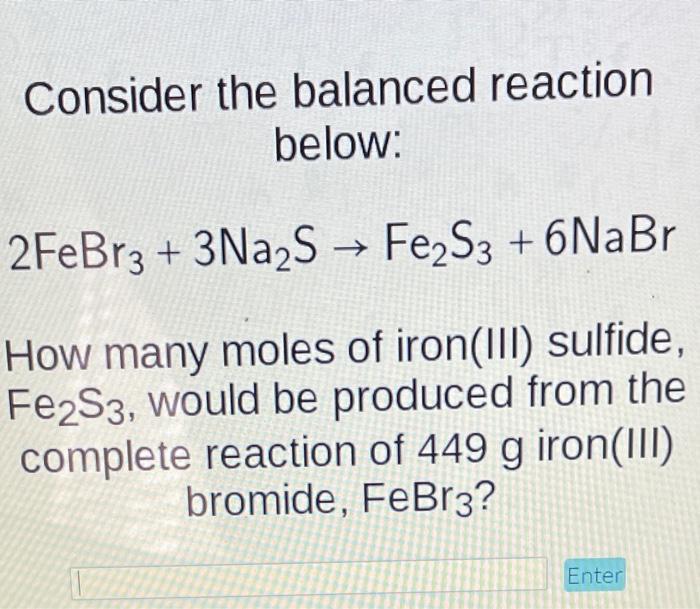 Solved Consider the balanced reaction below: 2FeBr3 + 3Na2S | Chegg.com