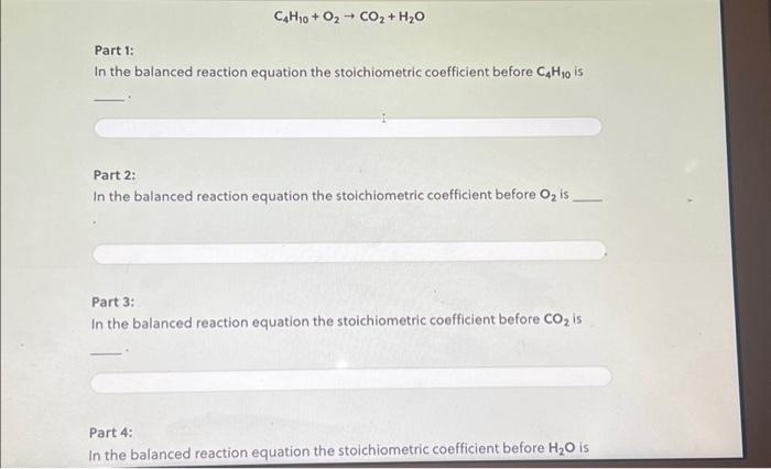 Solved C4H10 + O2 CO₂ + H₂O Part 1: In the balanced reaction | Chegg.com