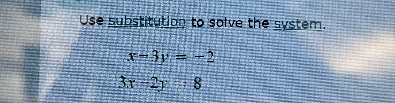 Solved Use substitution to solve the system.x-3y=-23x-2y=8 | Chegg.com