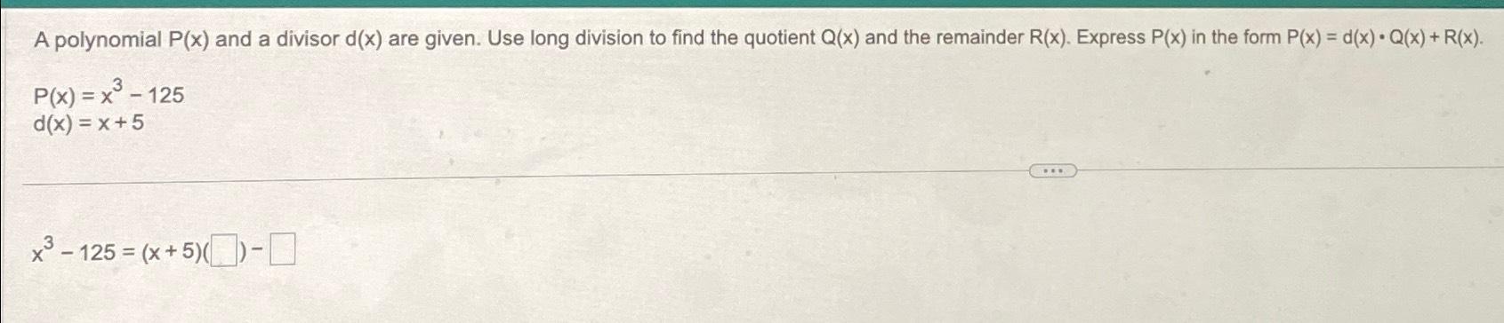 Solved A polynomial P(x) ﻿and a divisor d(x) ﻿are given. Use | Chegg.com