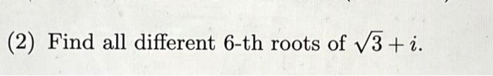 Solved (2) Find all different 6 -th roots of 3+i. | Chegg.com