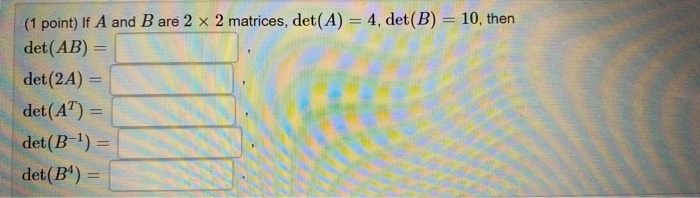 Solved (1 point) If A and B are 2 x 2 matrices, det(A) = 4, | Chegg.com