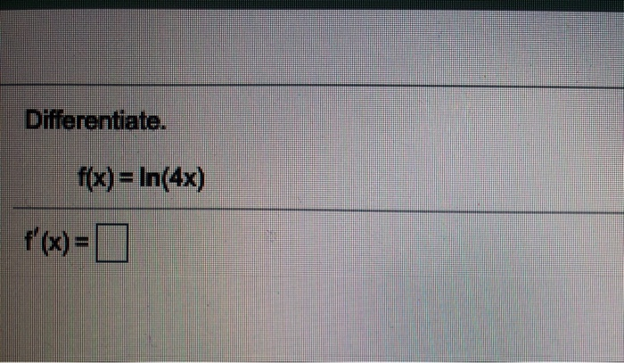 Solved Differentiate. f(x)= In(4x) f'(x)= | Chegg.com