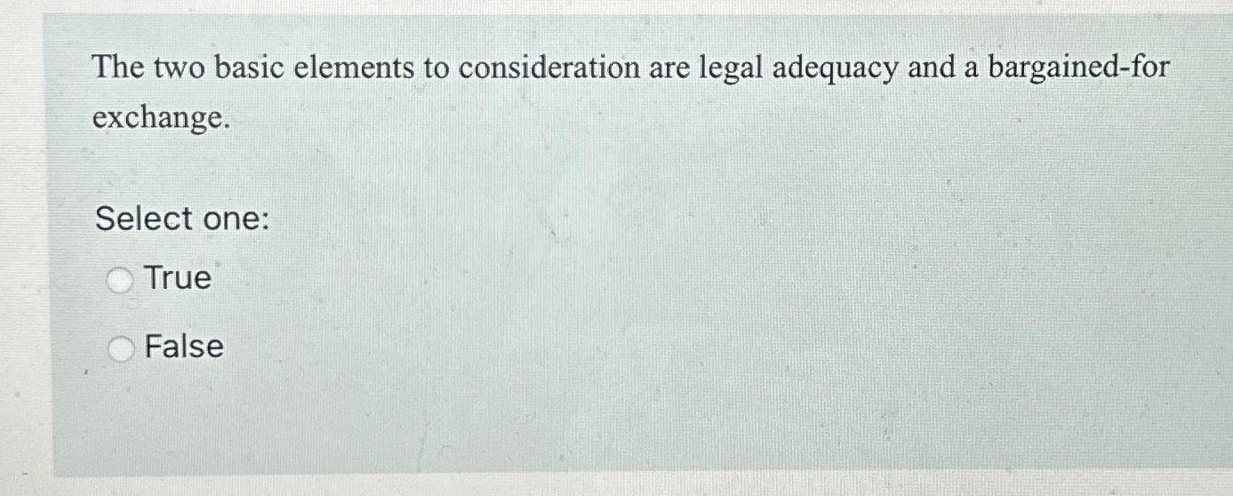 Solved The two basic elements to consideration are legal | Chegg.com