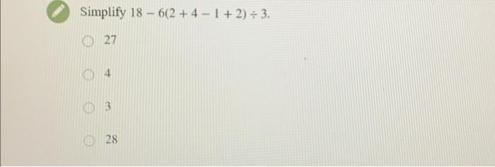 Solved Simplify 18−6(2+4−1+2)÷3. 27 4 3 28 | Chegg.com