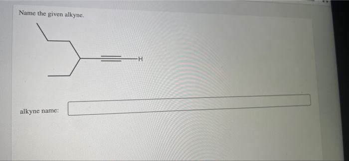 Solved Name the given alkyne. -Н alkyne name: | Chegg.com