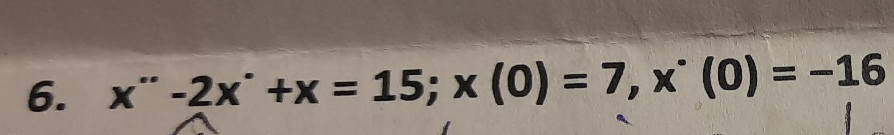 Solved 6. *"-2x' +x = 15; x (0) = 7, x° (0) = -16 = Solve | Chegg.com
