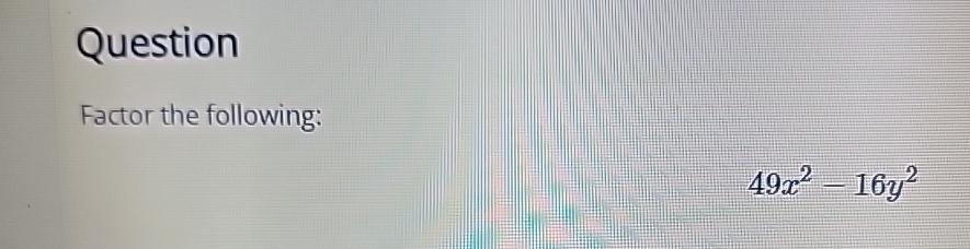 Solved QuestionFactor the following:49x2-16y2 | Chegg.com