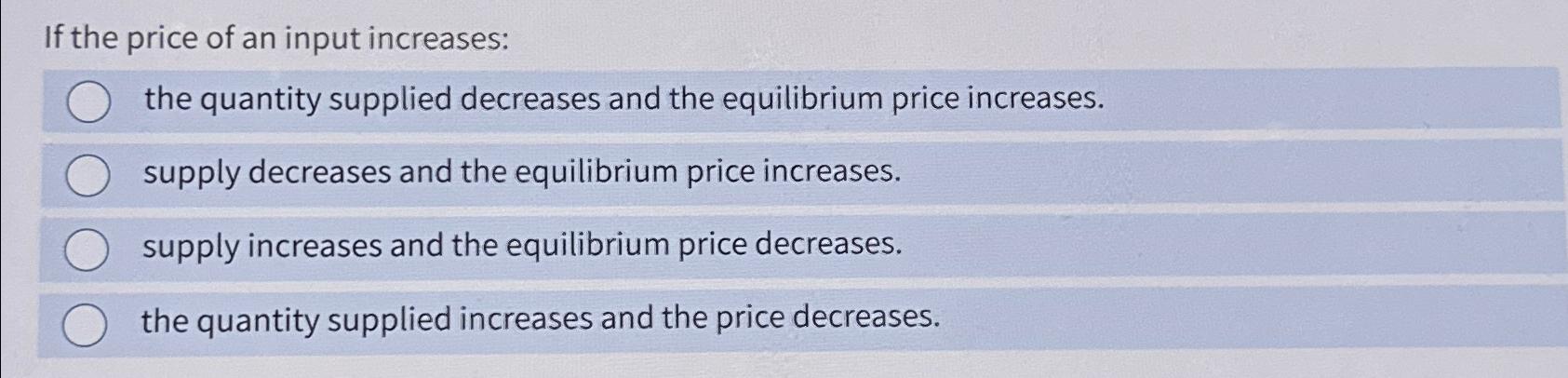 Solved If the price of an input increases:the quantity | Chegg.com