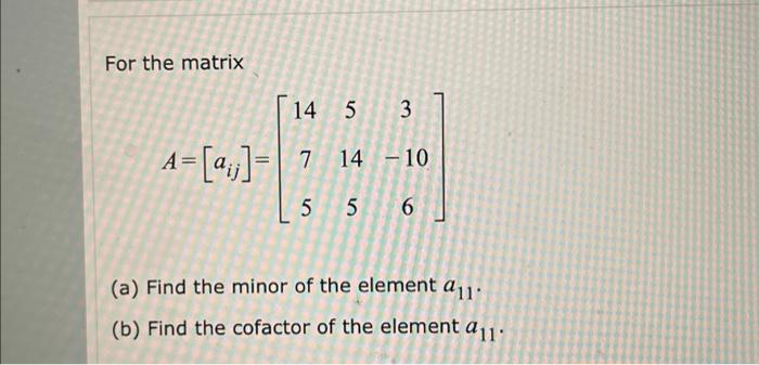 Solved For the matrix A=[aij]=⎣⎡147551453−106⎦⎤ (a) Find the | Chegg.com