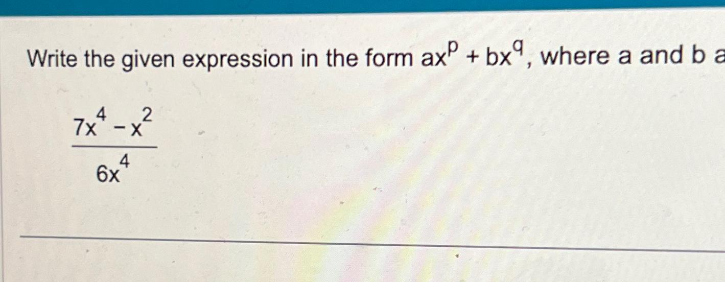Solved Write the given expression in the form axp+bxq, | Chegg.com