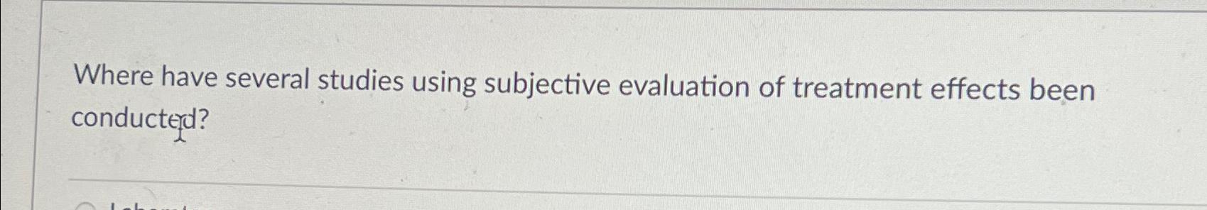 Solved Where have several studies using subjective | Chegg.com