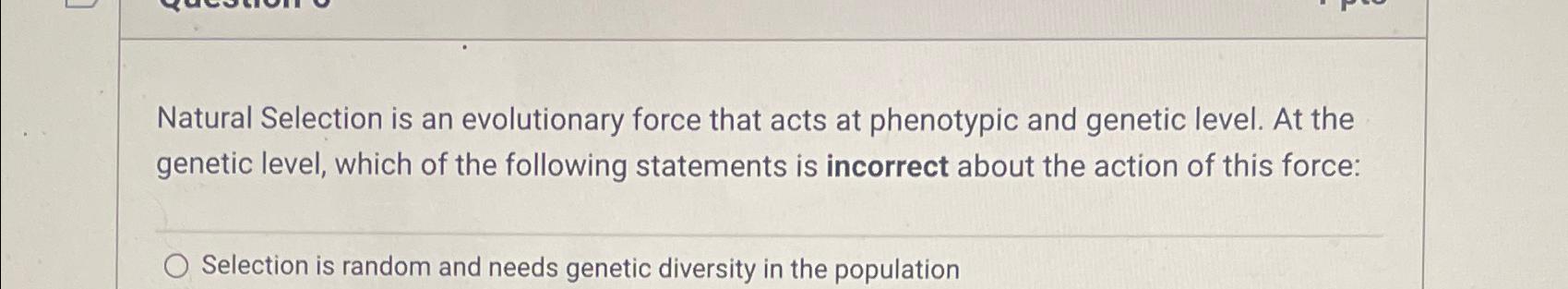 Solved Natural Selection is an evolutionary force that acts | Chegg.com