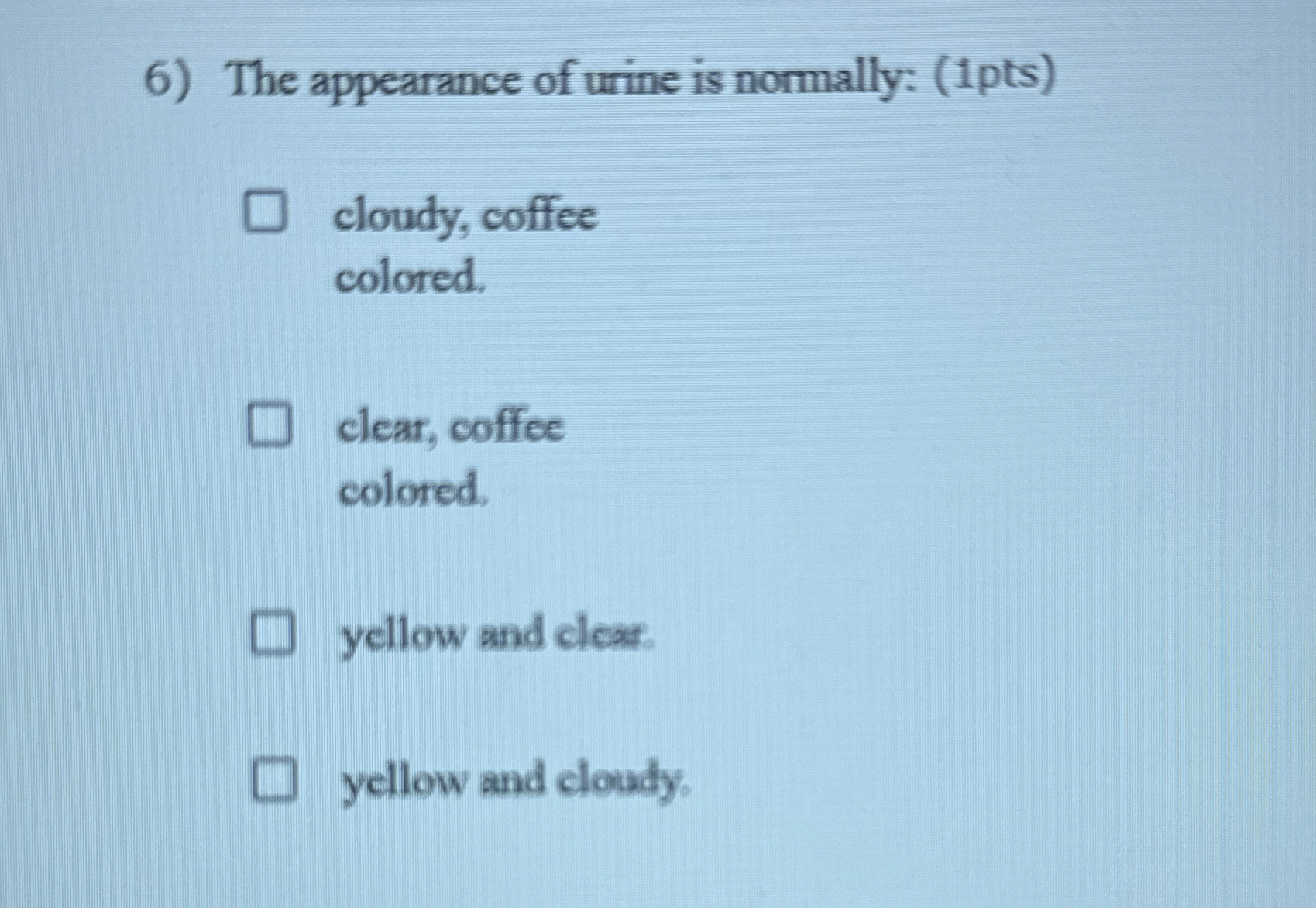 Solved The appearance of urine is normally: (1pts)cloudy, | Chegg.com