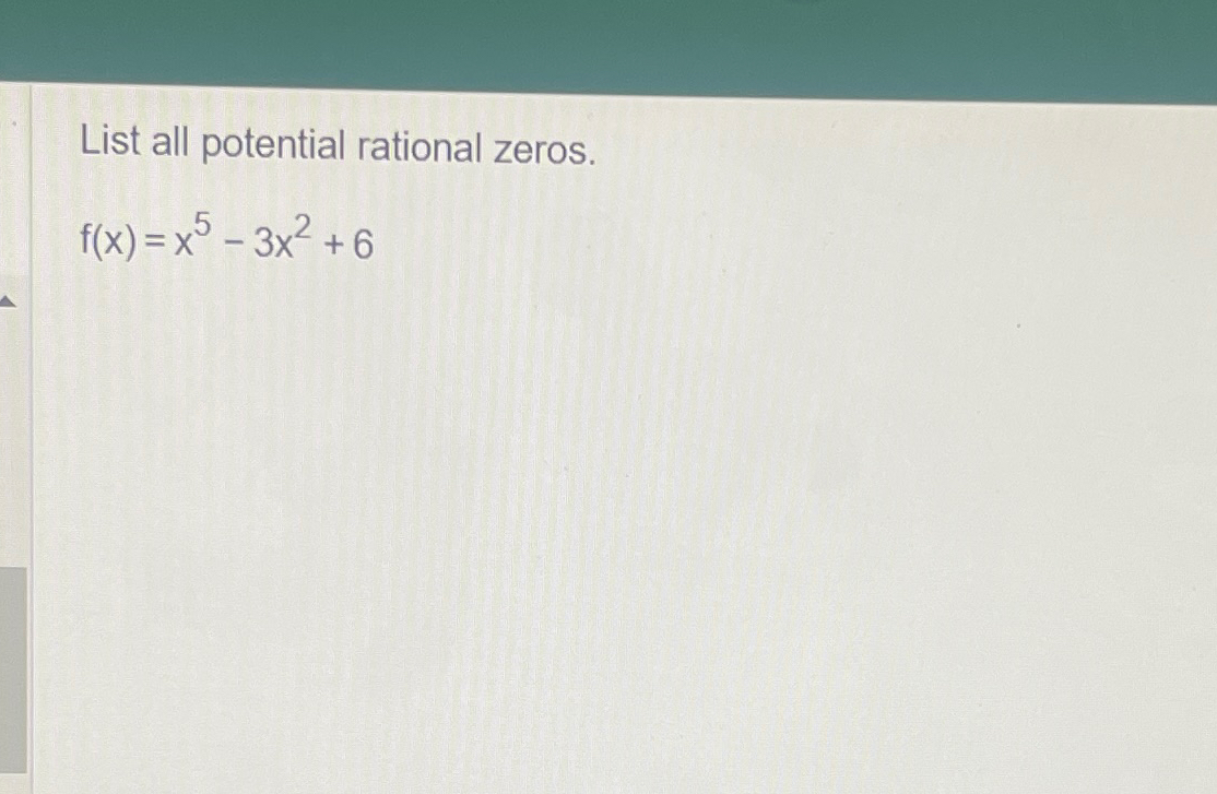 Solved List all potential rational zeros.f(x)=x5-3x2+6 | Chegg.com