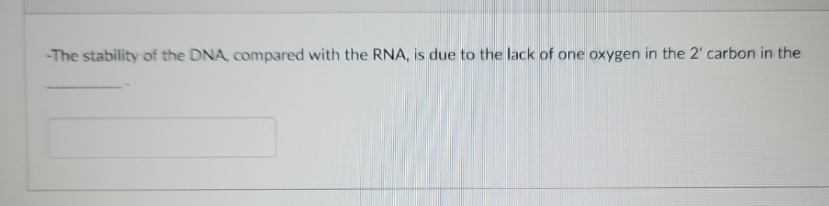 Solved -The stability of the DNA. compared with the RNA, is | Chegg.com