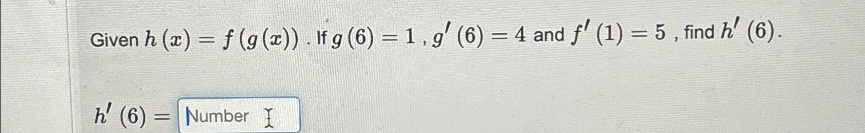 Solved Given h(x)=f(g(x)). ﻿If g(6)=1,g'(6)=4 ﻿and f'(1)=5, | Chegg.com