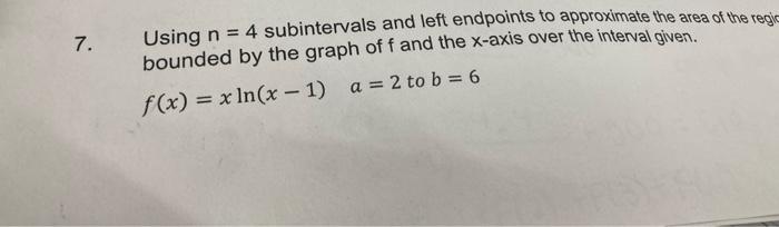 Solved 7. Using n = 4 subintervals and left endpoints to | Chegg.com