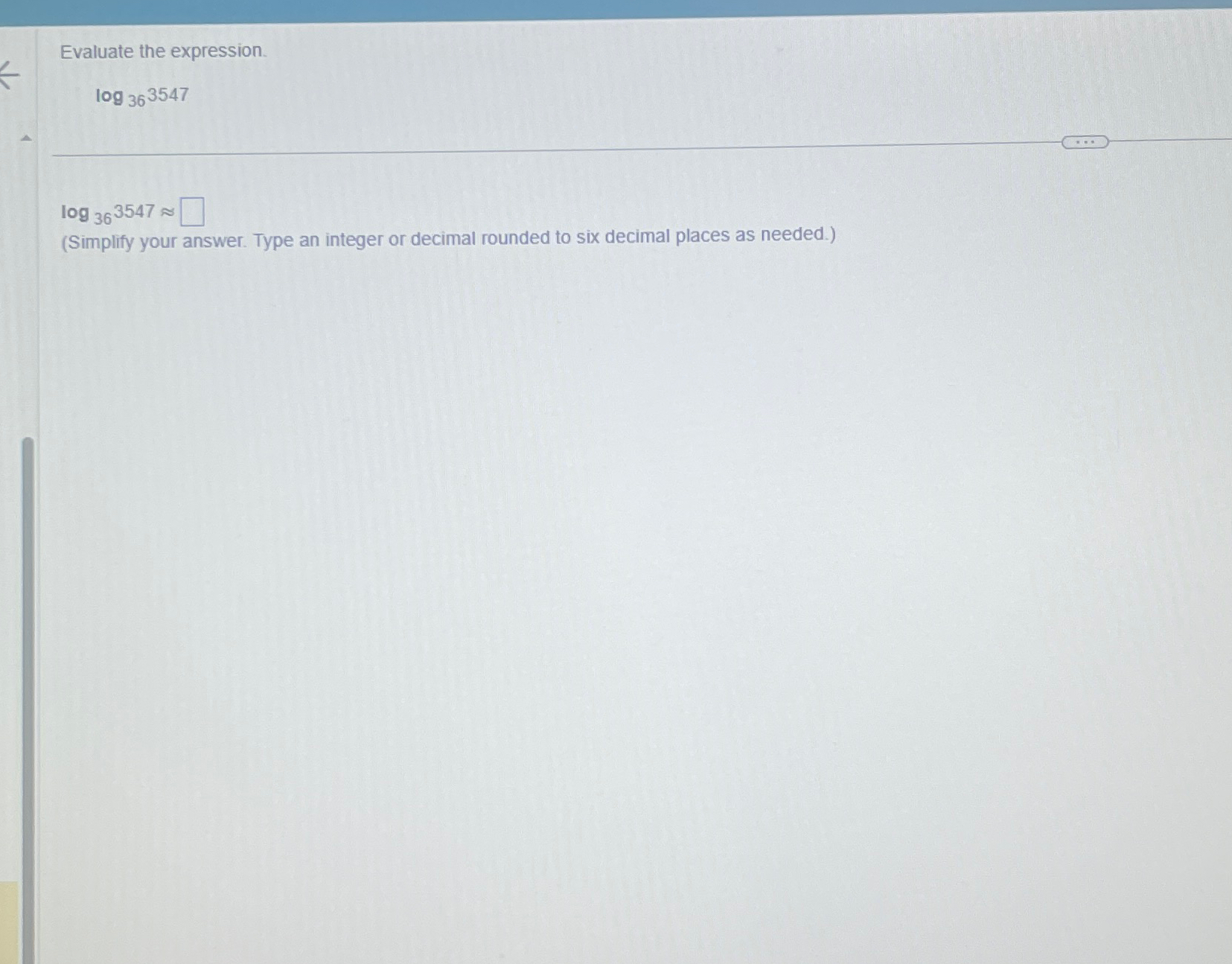 Solved Evaluate the expression.log363547log363547~~(Simplify | Chegg.com Solved Evaluate the expression.log363547log363547~~(Simplify | Chegg.com