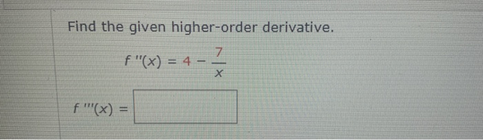 Solved Find the given higher-order derivative. 7 f "(x) = 4 | Chegg.com