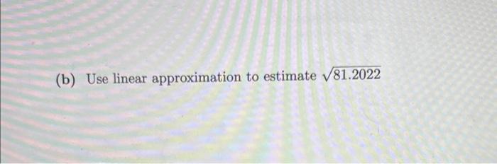 Solved (b) Use linear approximation to estimate 81.2022 | Chegg.com