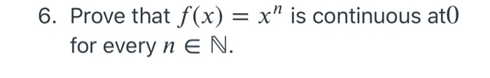 Solved 6. Prove that f(x) = x" is continuous ato for every n | Chegg.com