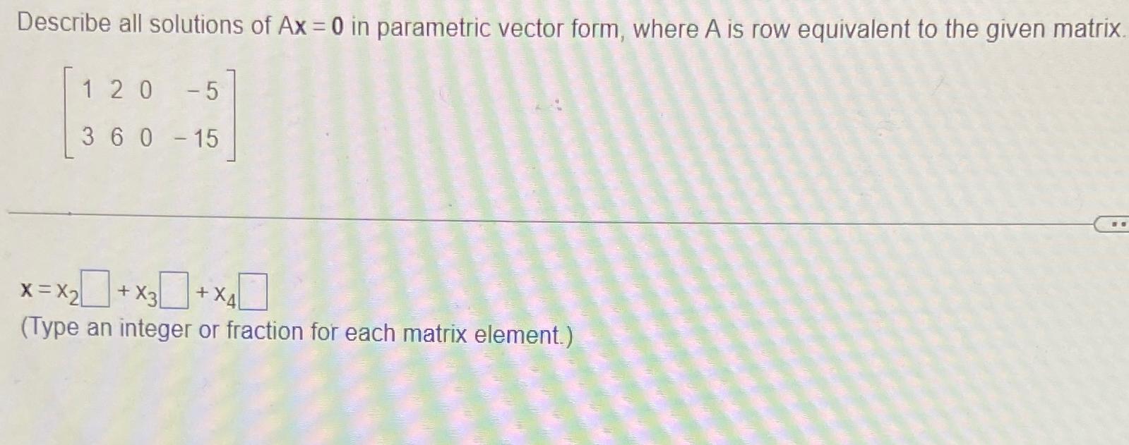 Solved Describe all solutions of Ax=0 ﻿in parametric vector | Chegg.com
