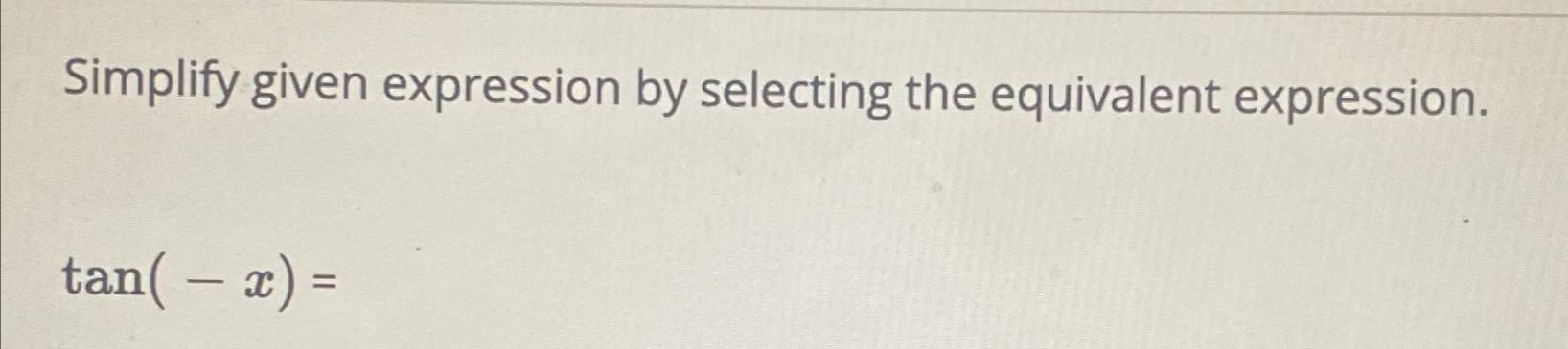 Solved Simplify given expression by selecting the equivalent | Chegg.com