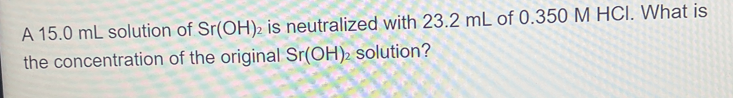 Solved A 15.0 ﻿mL solution of Sr(OH)2 ﻿is neutralized with | Chegg.com