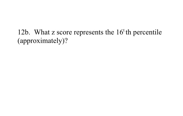 Solved 12b. What z score represents the 16th percentile | Chegg.com