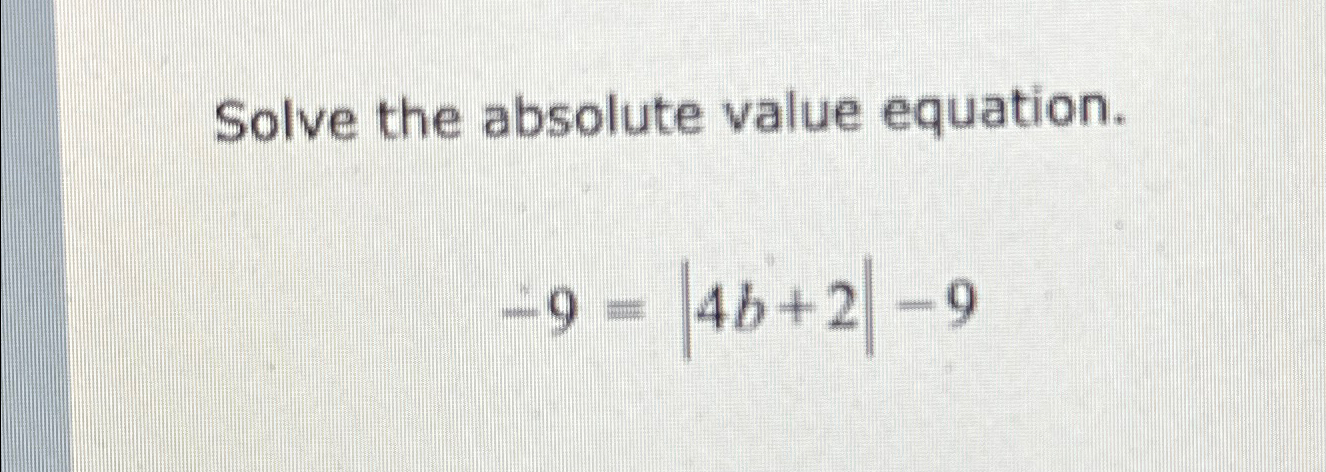 Solved Solve the absolute value equation.-9=|4b+2|-9 | Chegg.com