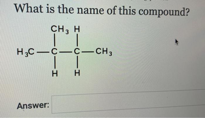 Solved What is the name of this compound? CH3 H H3C—C—C—CH3 | Chegg.com