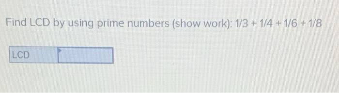 Solved Find LCD by using prime numbers (show work): | Chegg.com