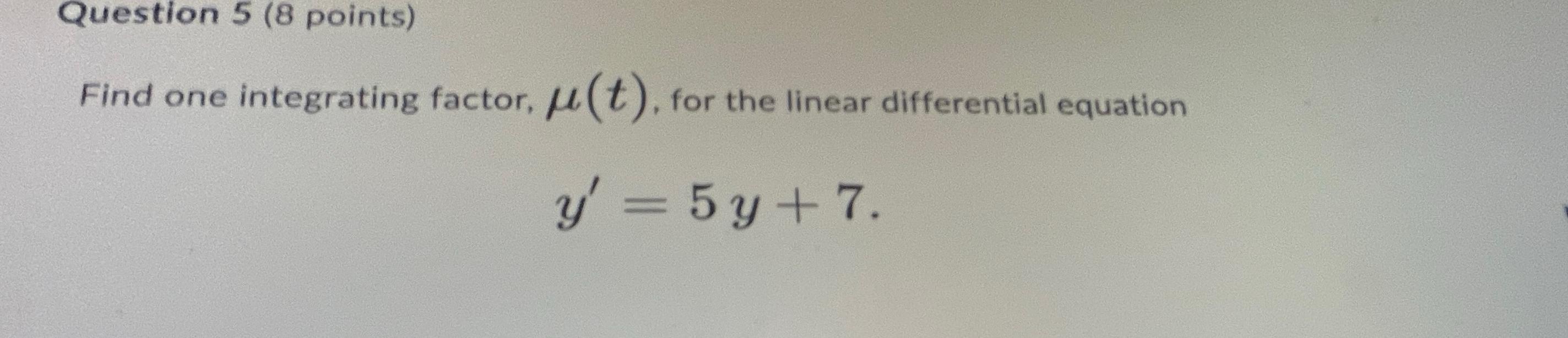 Solved Question 5 (8 points)Find one integrating factor, | Chegg.com Solved Question 5 (8 points)Find one integrating factor, | Chegg.com