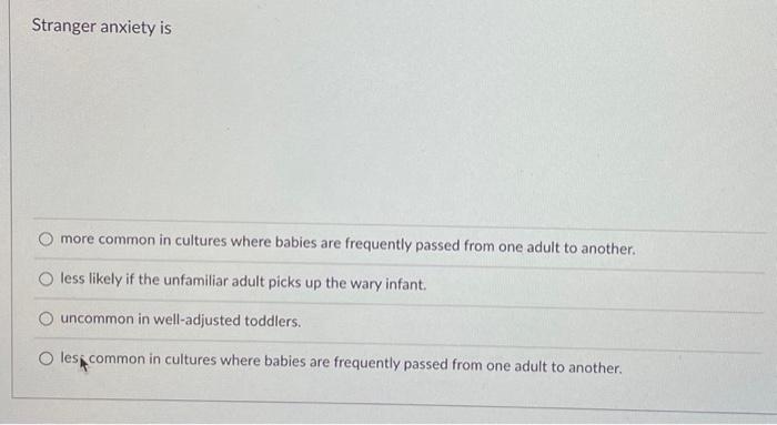Solved Stranger anxiety is more common in cultures where | Chegg.com