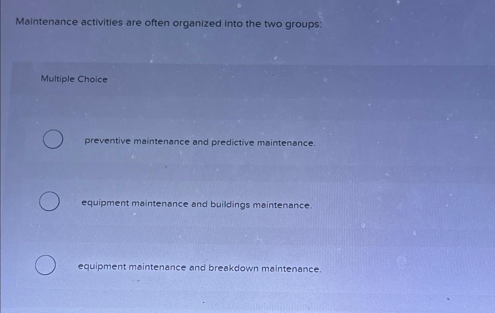 Solved Maintenance activities are often organized into the | Chegg.com