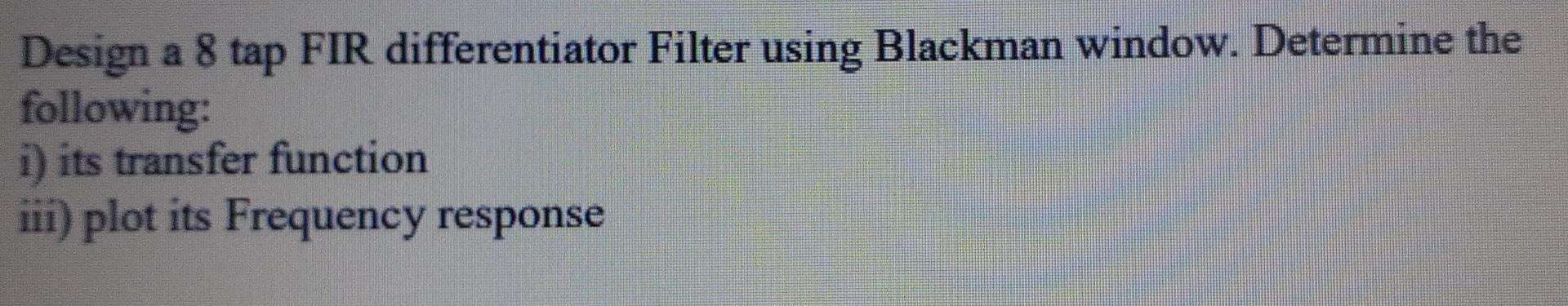 Design a 8 tap FIR differentiator Filter using | Chegg.com