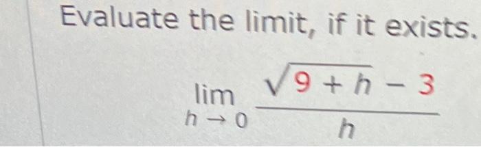 Solved Evaluate the limit, if it exists. limh→0h9+h−3 | Chegg.com