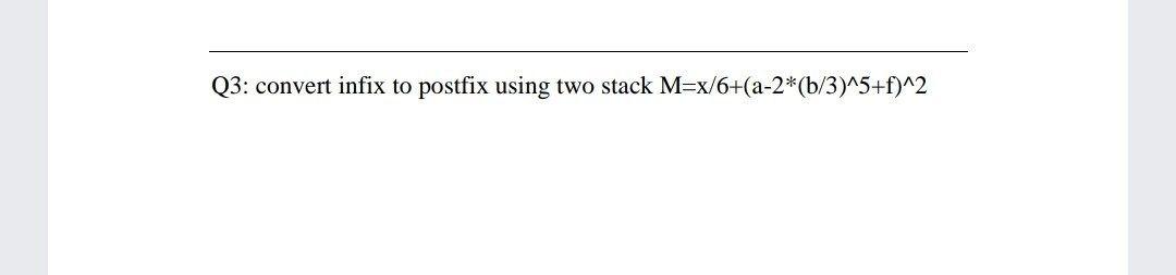 Solved Q3: convert infix to postfix using two stack | Chegg.com