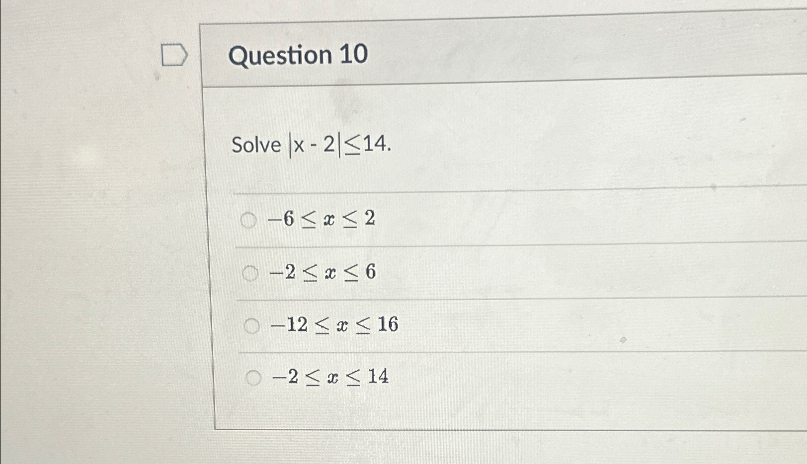 Solved Question 10Solve |x-2|≤14.-6≤x≤2-2≤x≤6-12≤x≤16-2≤x≤14 | Chegg.com