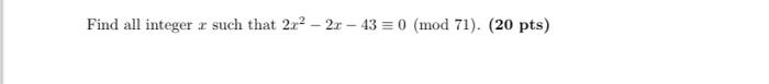 Solved Find all integer x such that 2x2−2x−43≡0(mod71).(20 | Chegg.com