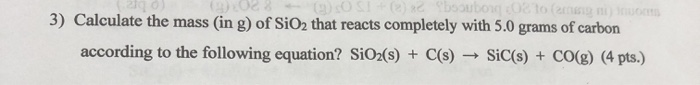 Solved 3) Calculate the mass (in g) of SiO2 that reacts | Chegg.com