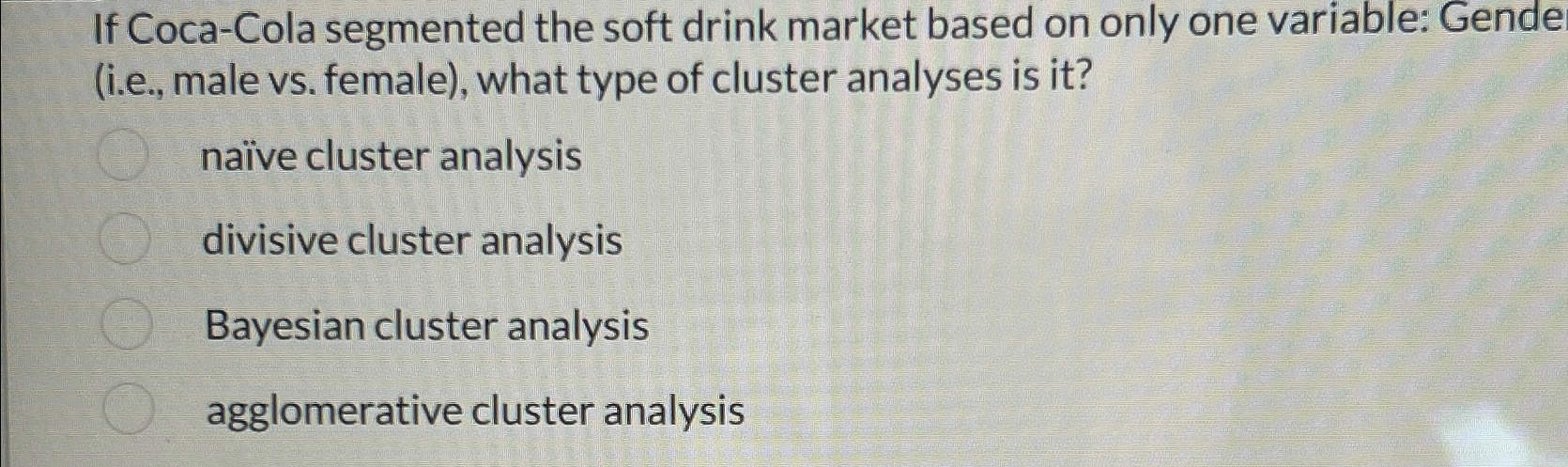 Solved If Coca-Cola segmented the soft drink market based on | Chegg.com