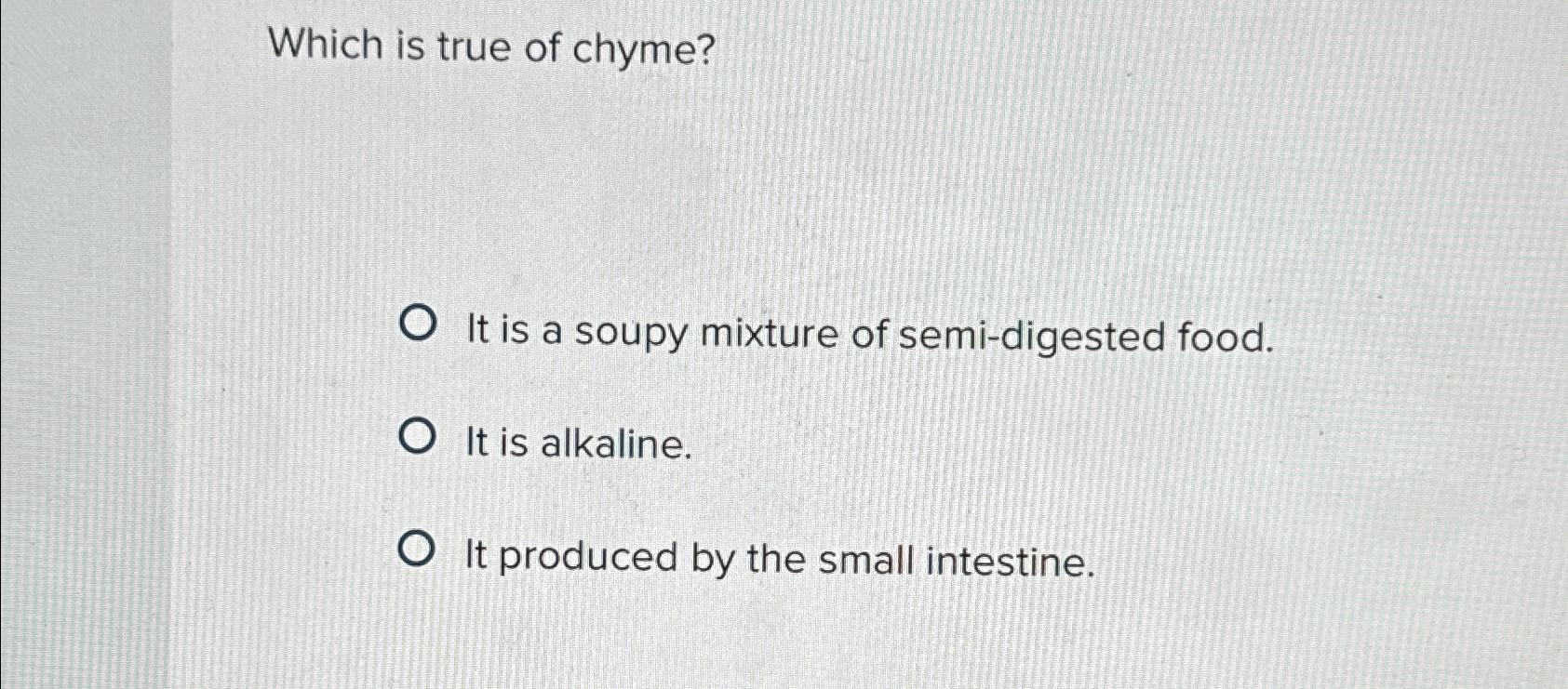 Solved Which is true of chyme?It is a soupy mixture of | Chegg.com