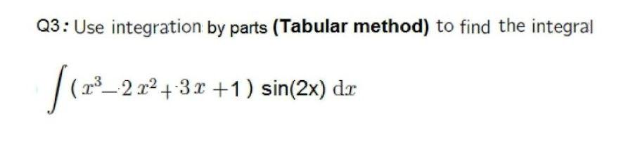 Solved Q3: Use integration by parts (Tabular method) to find | Chegg.com