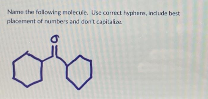 Solved Name the following molecule. Use correct hyphens, | Chegg.com