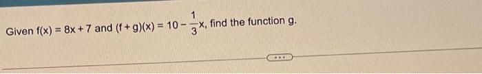 Solved Given f(x)=8x+7 and (f+g)(x)=10−31x, find the | Chegg.com