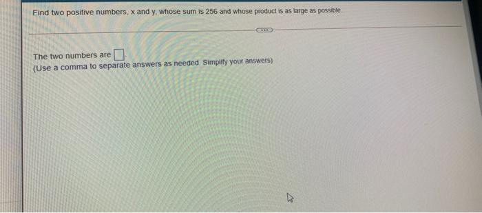 Solved Find two positive numbers, x and y, whose sum is 256 | Chegg.com